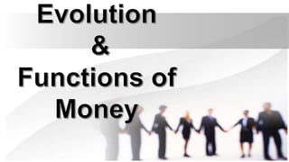 Evolution and Functions of Money | PPTX