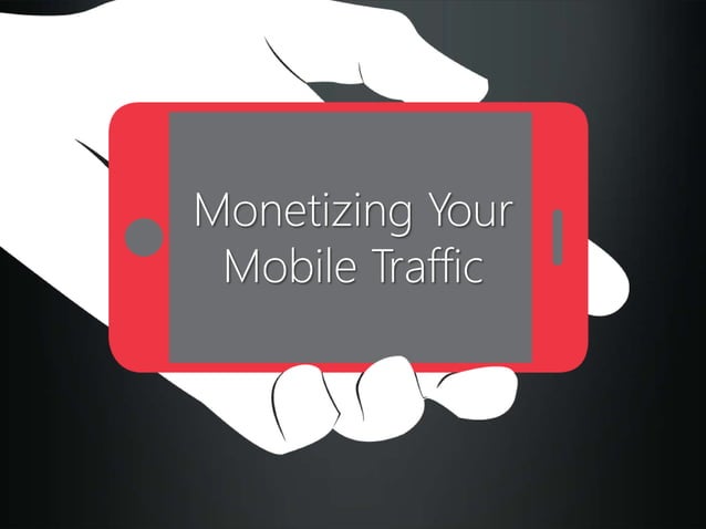Monetizing Your Mobile Traffic | PPT