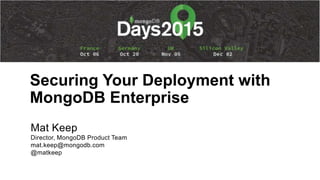 MongoDB Days UK: Securing Your Deployment with MongoDB Enterprise | PPT