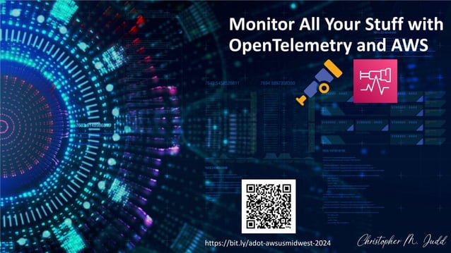 Christopher Judd: Monitor All Your Stuff with OpenTelemetry and AWS | PPT