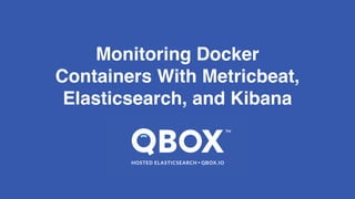 Monitoring Docker Containers with Metricbeat, Elasticsearch, and Kibana | PDF