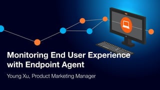 Monitoring End User Experience with Endpoint Agent | PPT