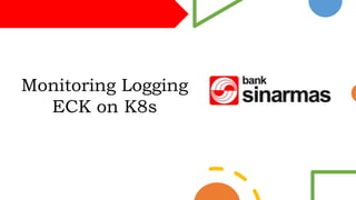Monitoring Logging - ECK on Kubernetes Platform | PPTX