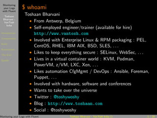 OSMC 2019 | Monitoring your Logs with Fluent by Toshaan Bharvani | PPT