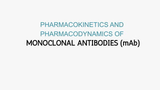 PHARMACOKINETICS AND PHARMACODYNAMICS OF MONOCLONAL ANTIBODIES.pptx