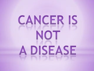Cancer is not a disease | PPTX