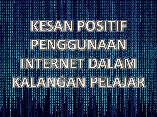 KESAN POSITIF DAN NEGATIF PENGGUNAAN INTERNET DALAM KALANGAN PELAJAR | PPT