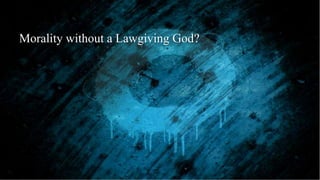 Morality without a Lawgiving God | PPT