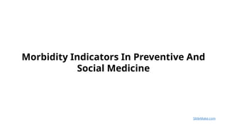 Morbidity Indicators In Preventive And Social Medicine.pptx