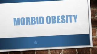 Morbid obesity.pptx