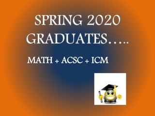 Morgan State University, Spring 2020 Graduates (MATH,ACSC,ICM) | PPTX