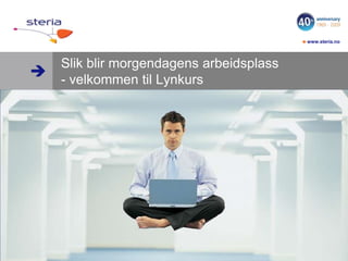 Slik Blir Morgendagens Arbeidsplass Del 1. Steria Lynkurs | PPSX