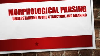 MORPHOLOGICAL-PARSING-Ling-132-Morphology-and-Syntax.pptx