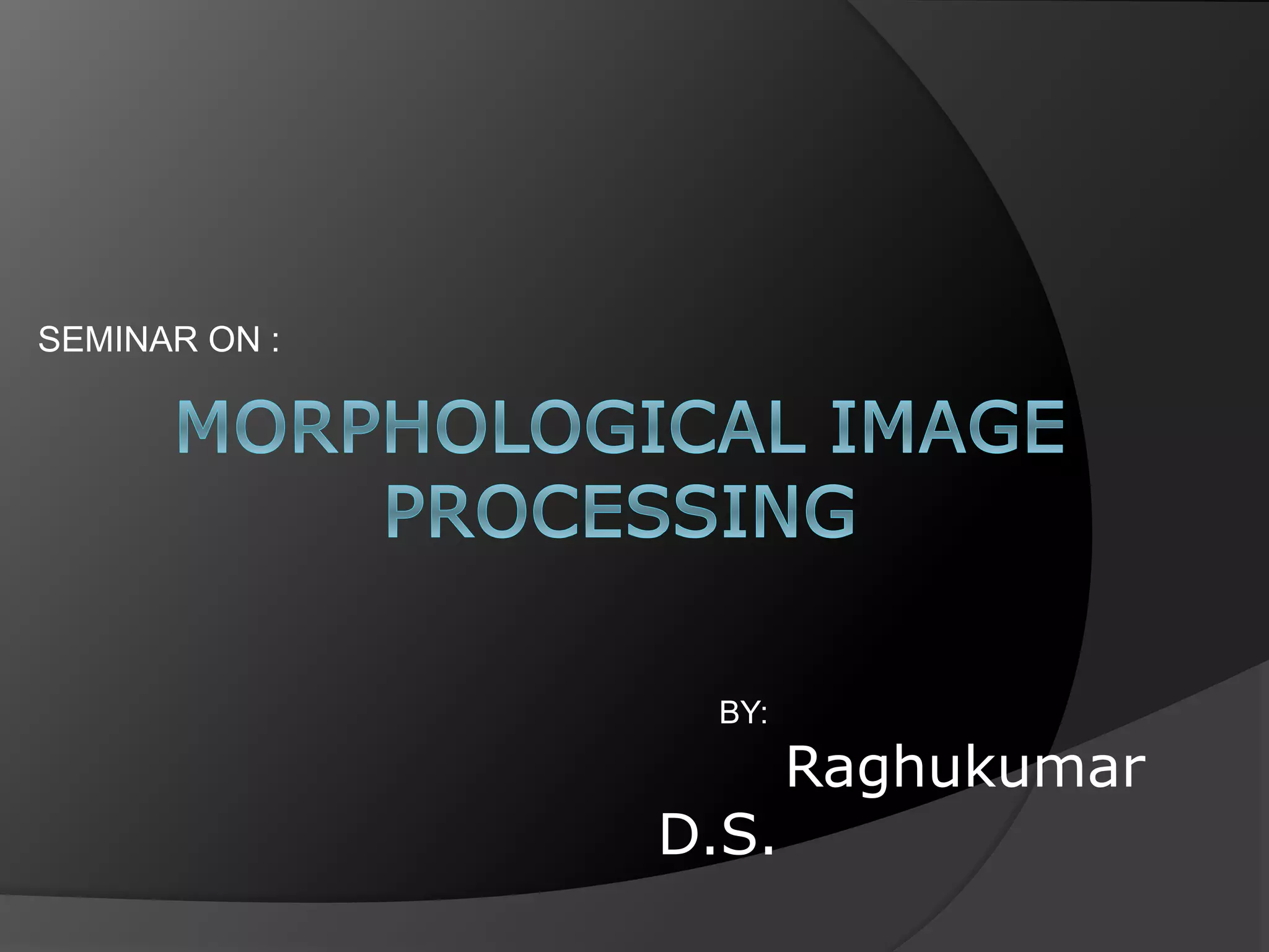 Morphological image processing | PPTX
