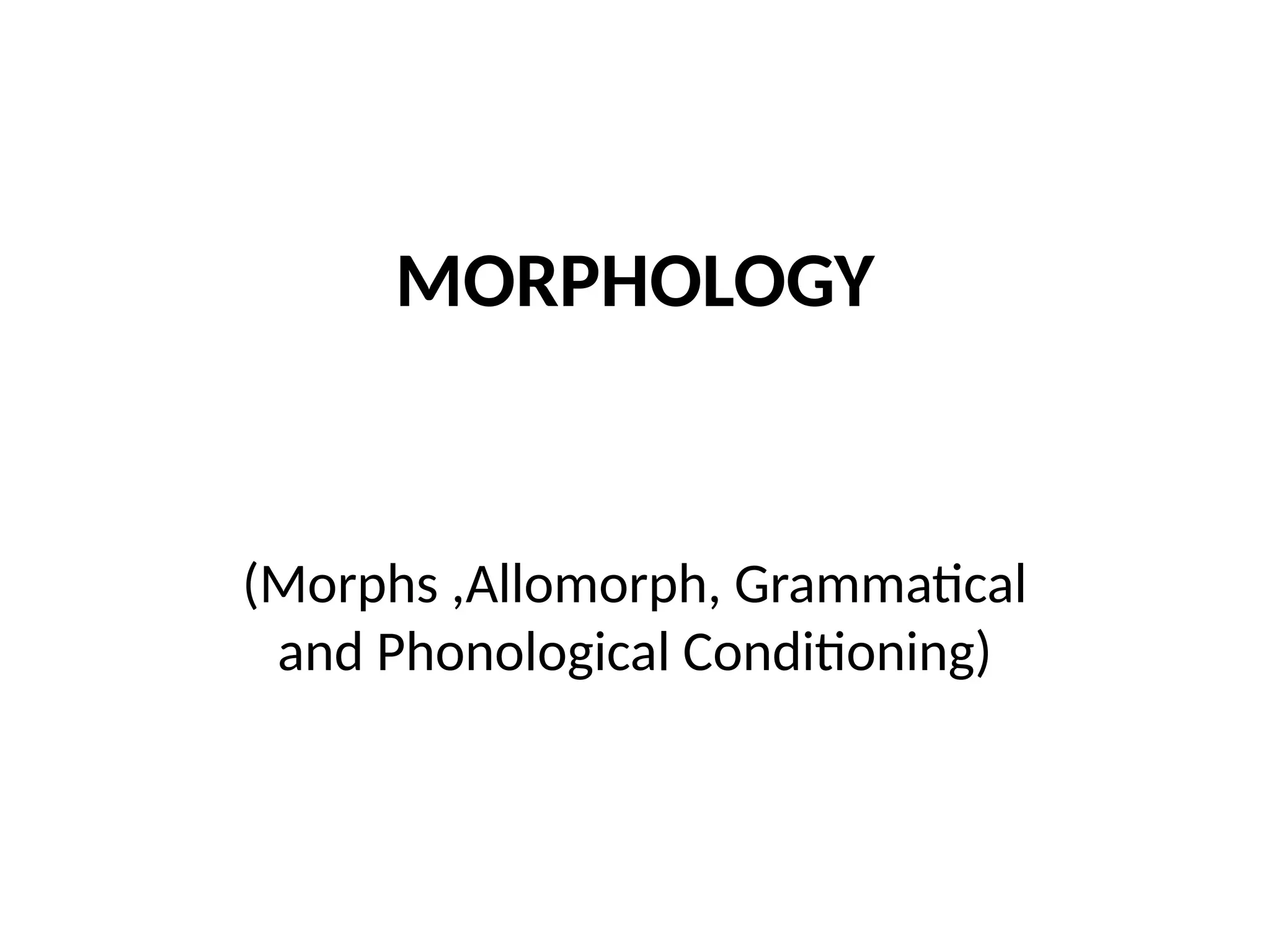 MORPHOLOGY (Morphs ,Allomorph, Grammatical and Phonological ...