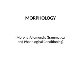 MORPHOLOGY (Morphs ,Allomorph, Grammatical and Phonological Conditioning).pptx