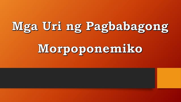 MORPOLOHIYA, MORPEMA AT PAGBABAGONG MORPOPONEMIKO.pptx