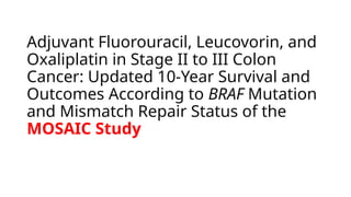 MOSAIC trial in Colon Cancer: 10 year updated study | PPTX