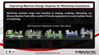 Most Prominent Workshop Machinery for Tough Machining - www.bhavyamachinetools.com