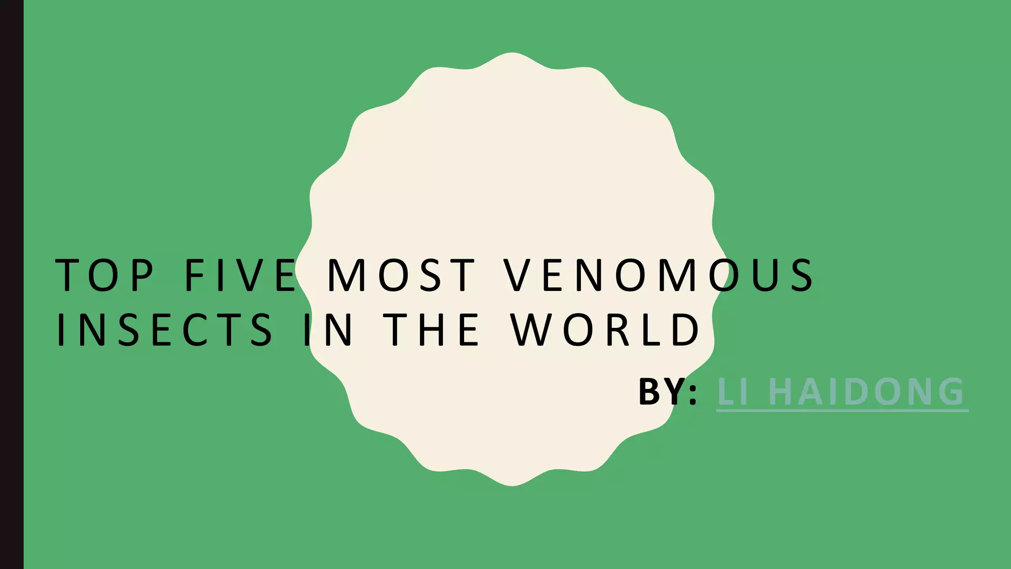 Most Venomous Insects in the World by Li Haidong Singapore | PPTX