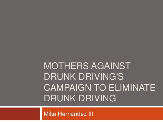 Mothers Against Drunk Drivings Campaign To Eliminate Drunk Driving
