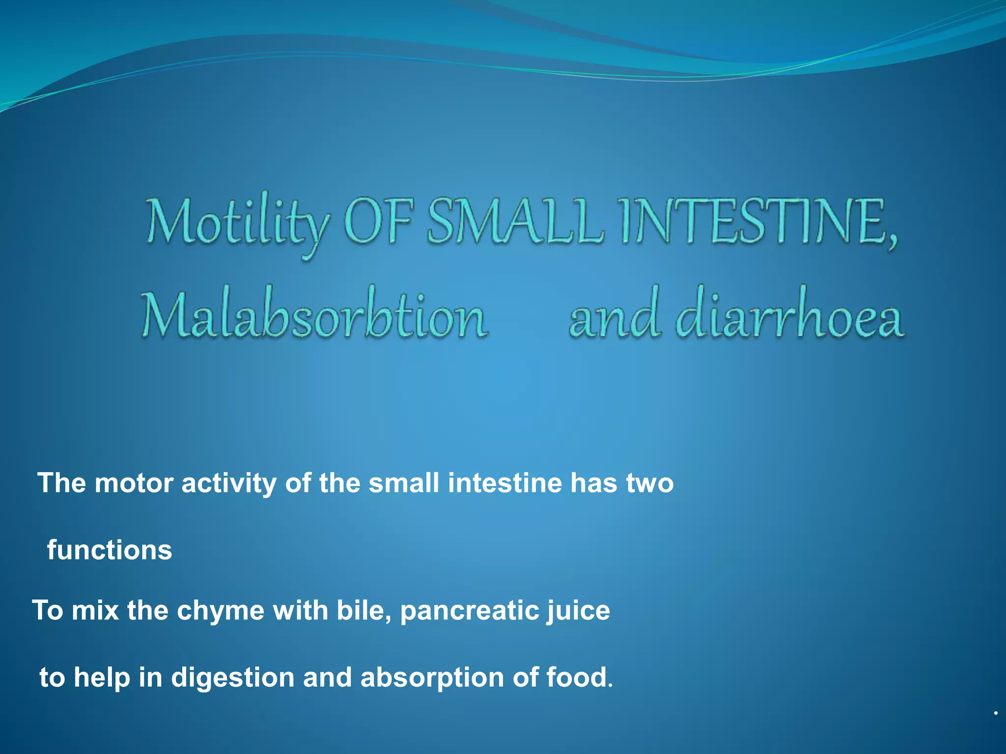 Motility OF SMALL INTESTINE, Malabsorbtion and diarrhoea.pptx