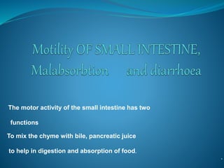 Motility OF SMALL INTESTINE, Malabsorbtion and diarrhoea.pptx