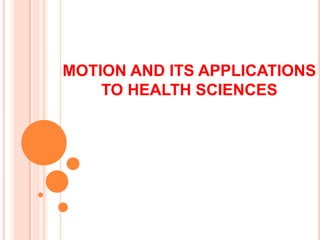 Motion and its applications to health sciences | PPTX