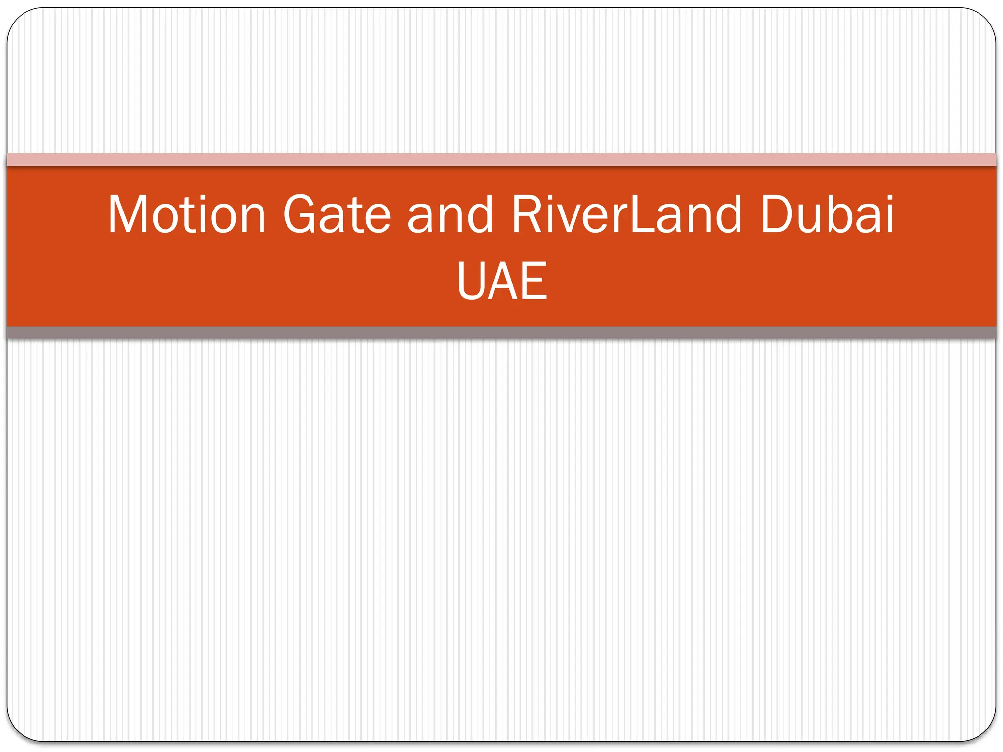 Motion Gate and RiverLand Dubai UAE.pptx