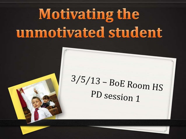Motivating the unmotivated student | PPT