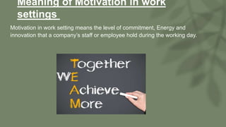 MOTIVATION IN WORK SETTINGS.pptx
