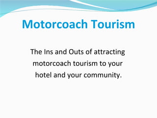 Motor Coach Tourism: The Ins and Outs of Attracting Motor Coach Tourism ...