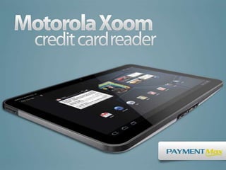 Motorola Xoom Credit Card Reader | PPT