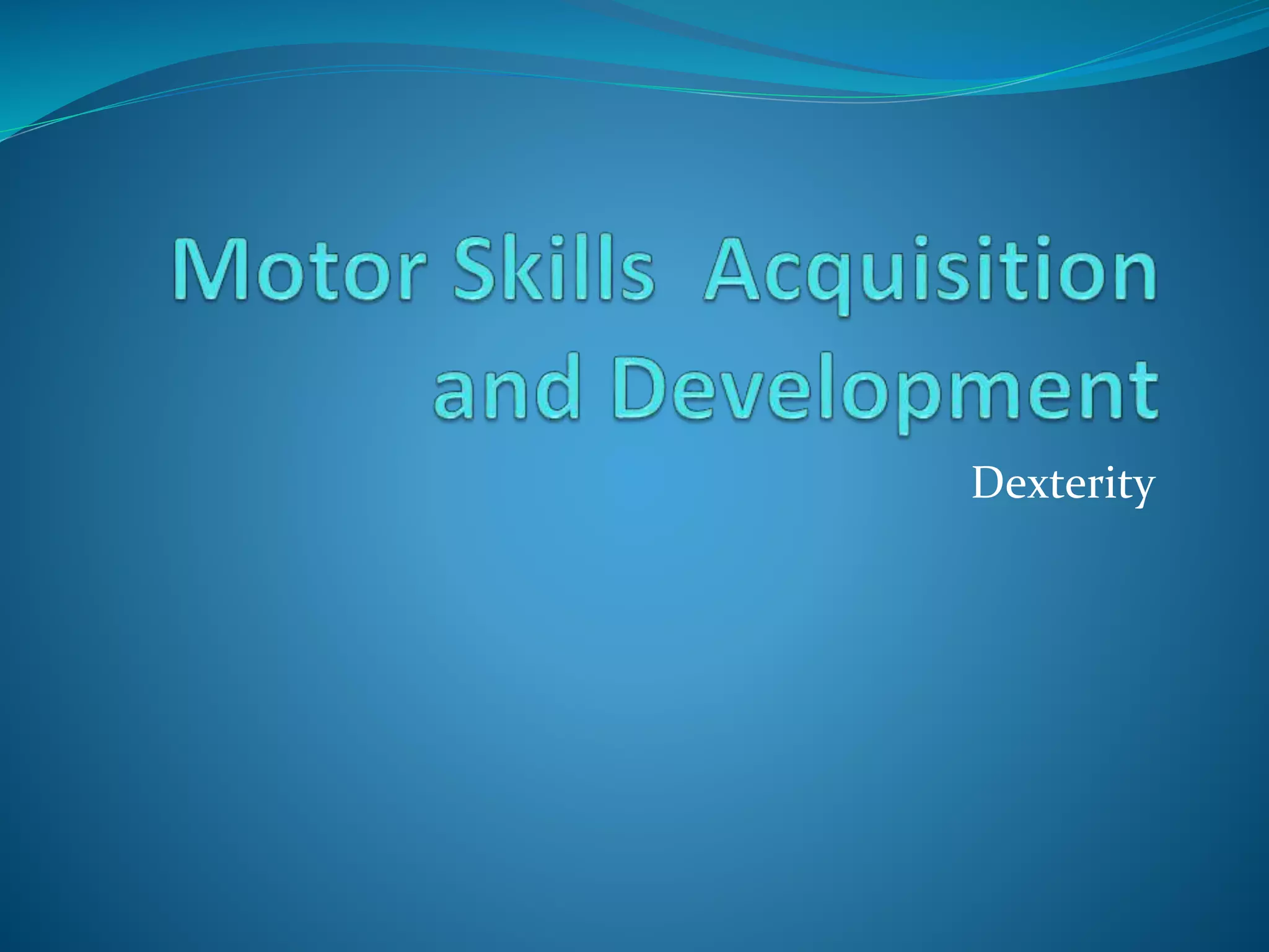 Motor skills acquisition and development | PPTX