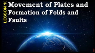 MOVEMENTS OF PLATES AND FORMATION OF FOLDS AND FAULTS.pptx