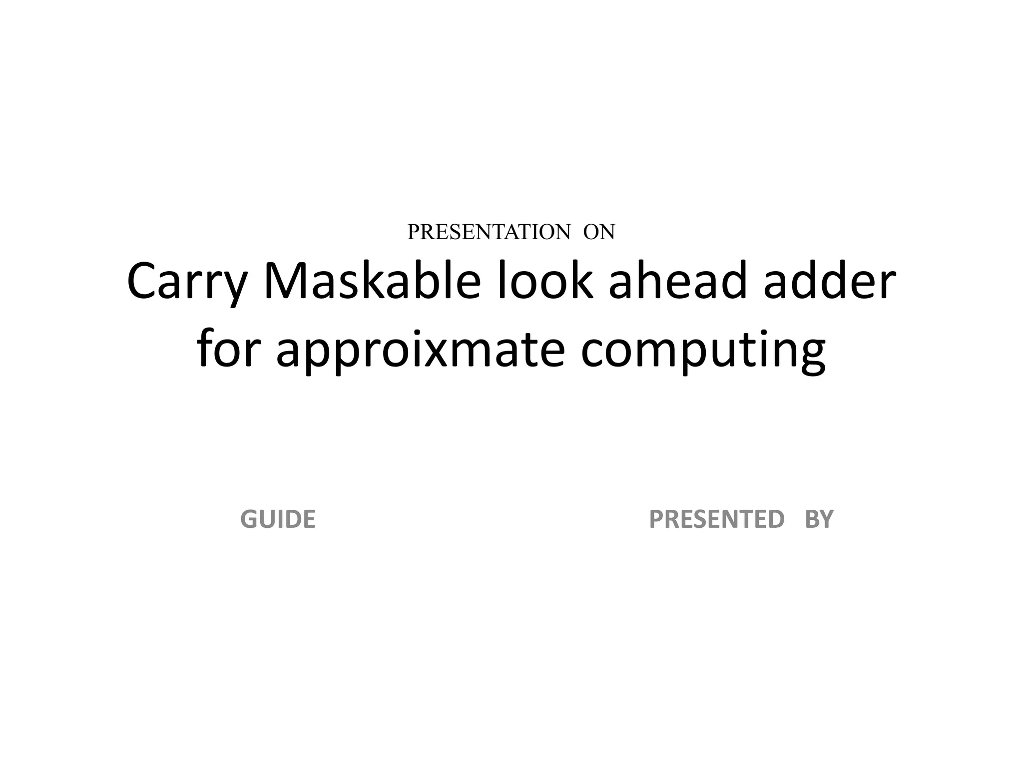 carry maskable look ahead adder for approximate computing | PPT