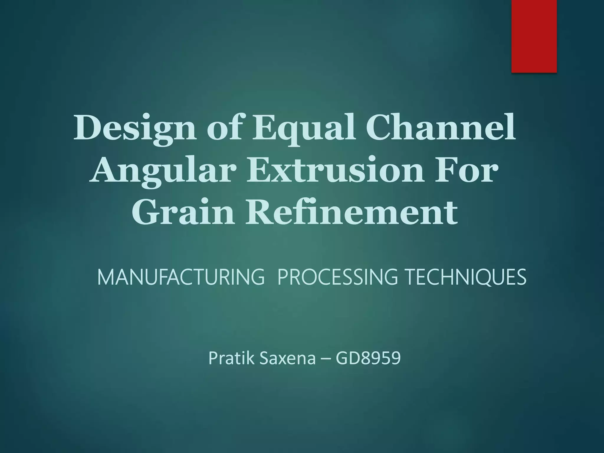 Design of Equal Channel Angular Extrusion For Grain Refinement | PPT