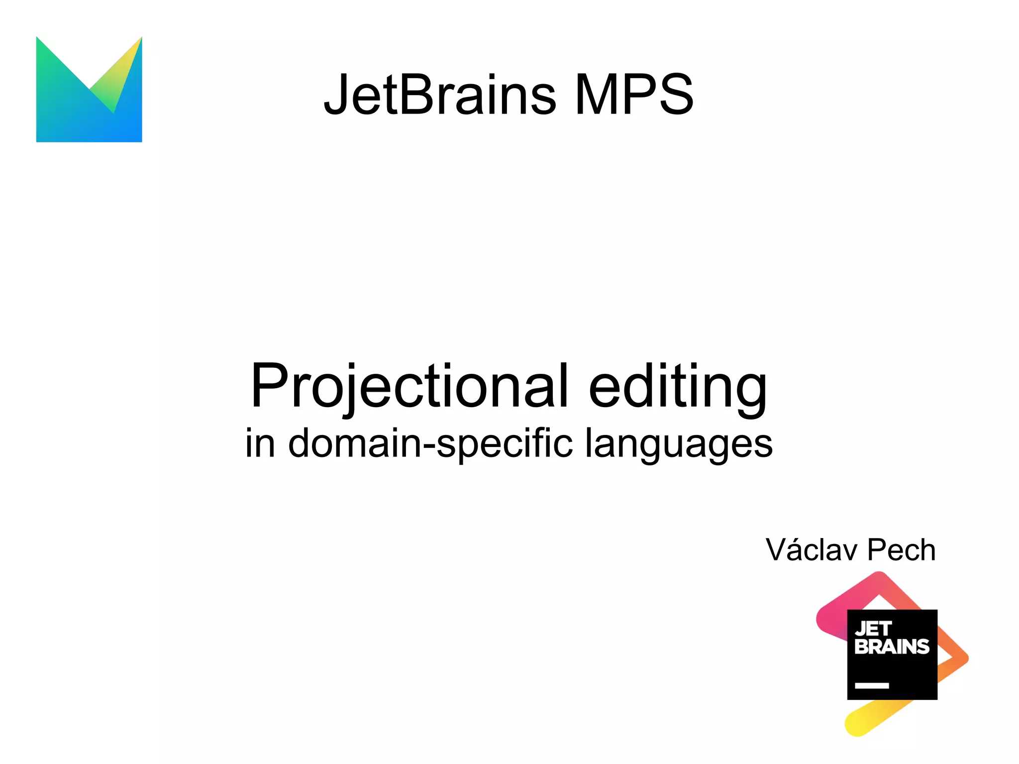 JetBrains MPS: Projectional Editing in Domain-Specific Languages | PPT