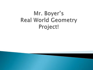 Mr. Boyer's Real World Geometry Project | PPT