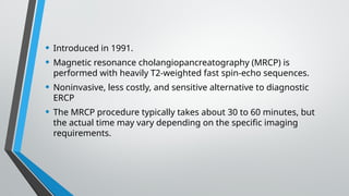 MRCP (Magnetic resonance cholangiopancreatography) | PPTX
