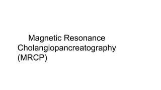Magnetic Resonance Cholangiopancreatography- MRCP | PPTX