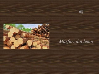 Mărfuri din lemn | PPTX