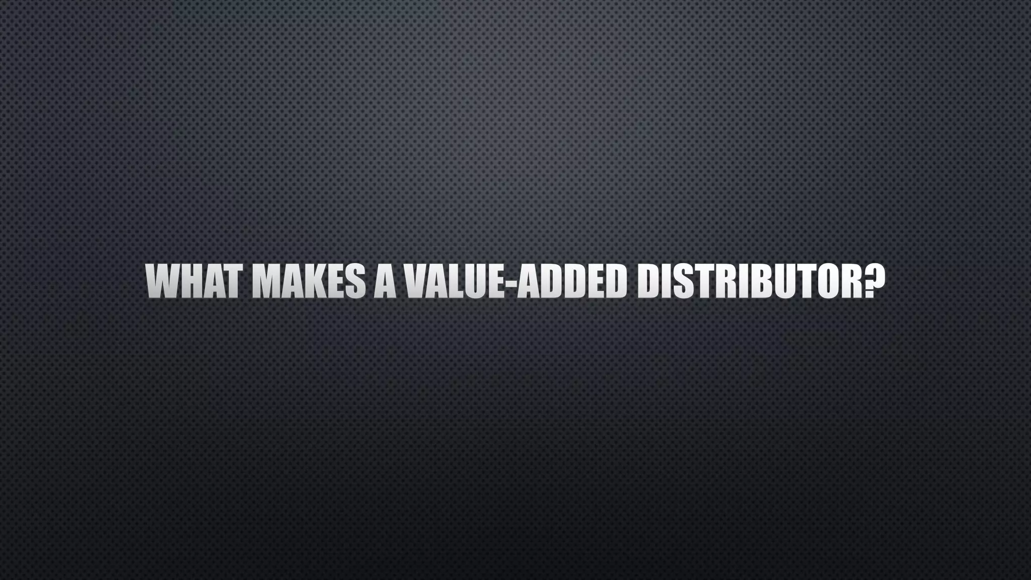 MRI - What makes a value-added distributor? | PPTX