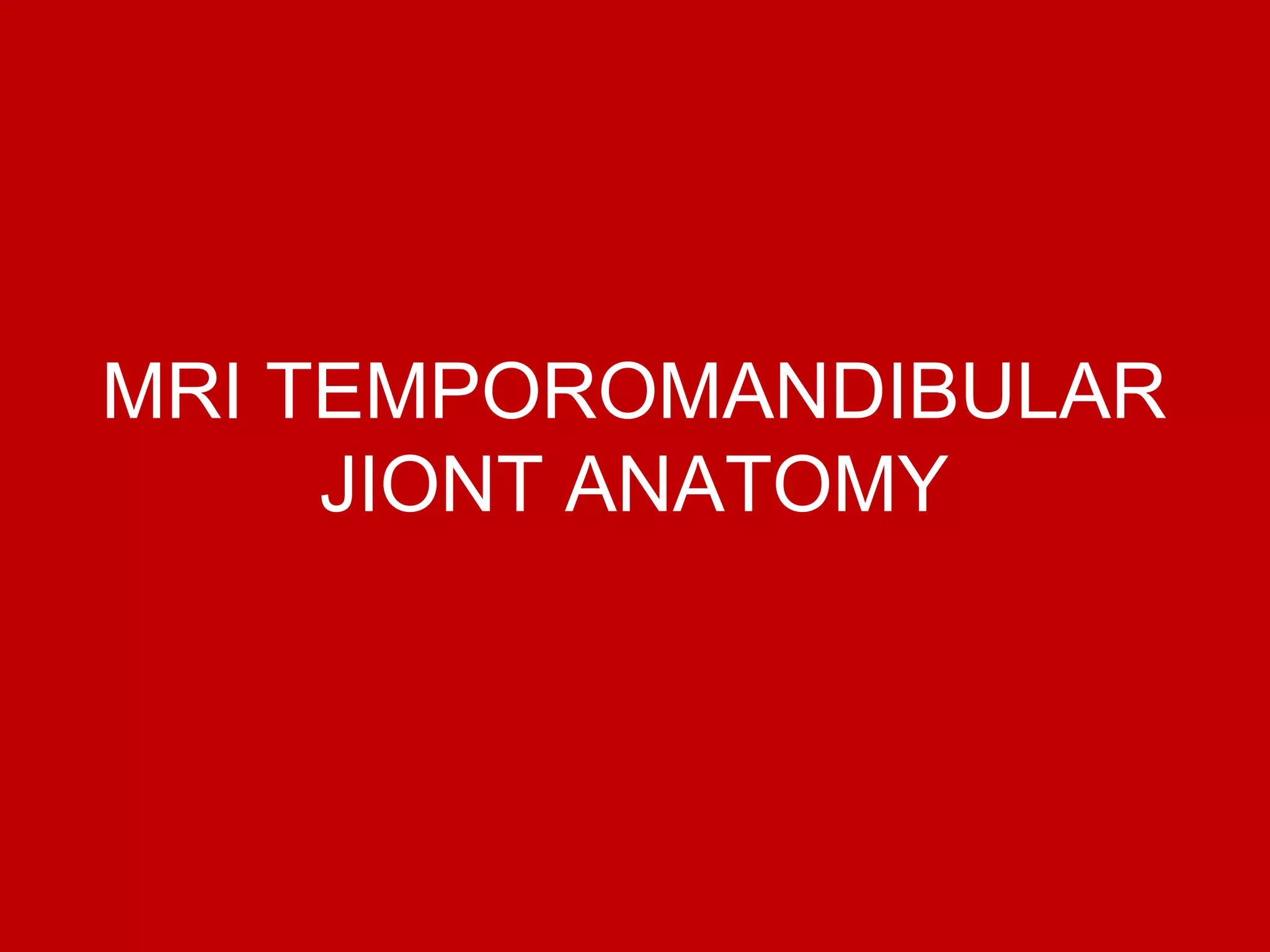 MRI TEMPOROMANDIBULAR JIONT ANATOMY Dr Ahmed Esawy | PPT