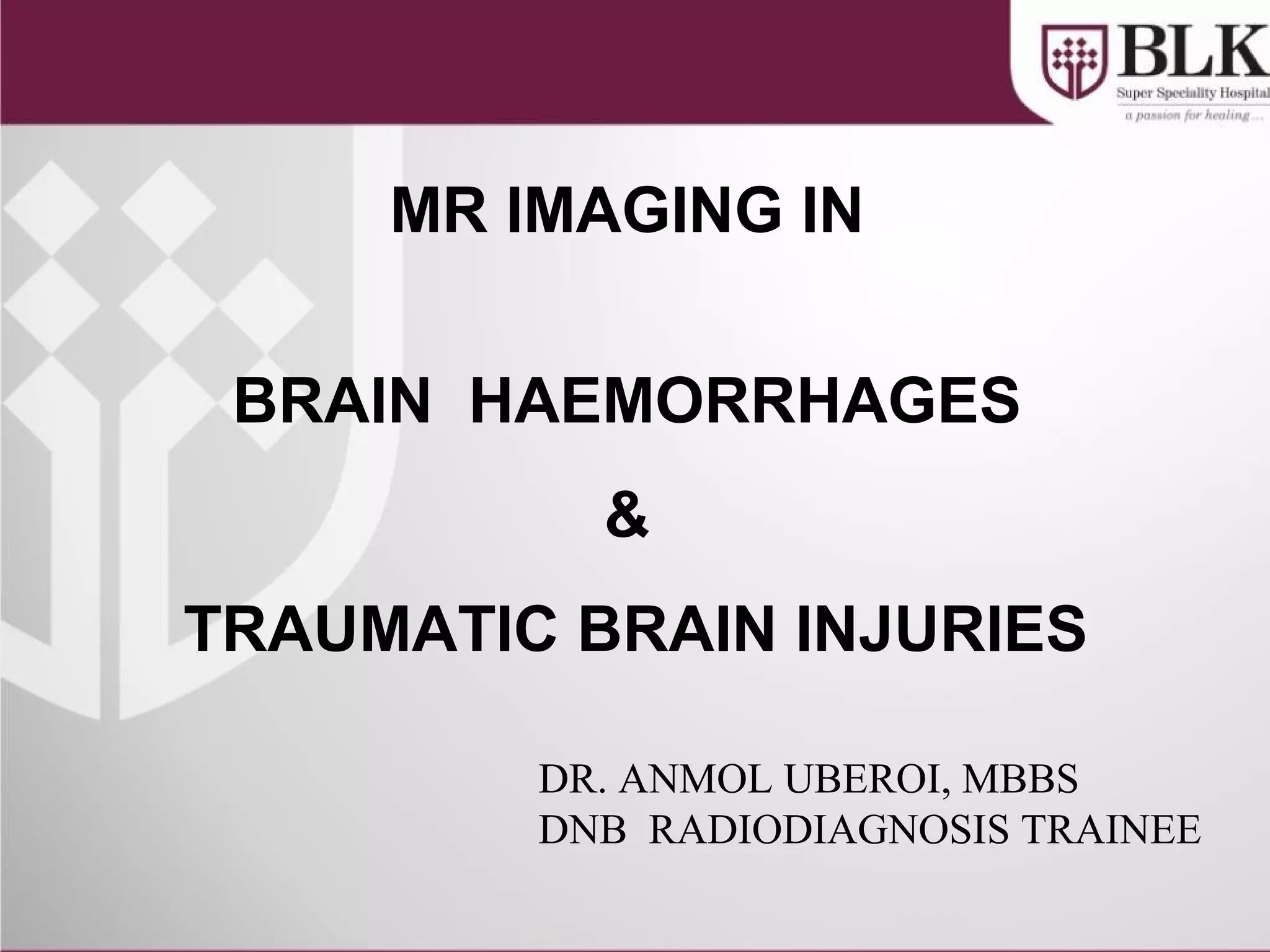 MR IMAGING IN BRAIN HAEMORRHAGES & TRAUMATIC BRAIN INJURIES | PPT