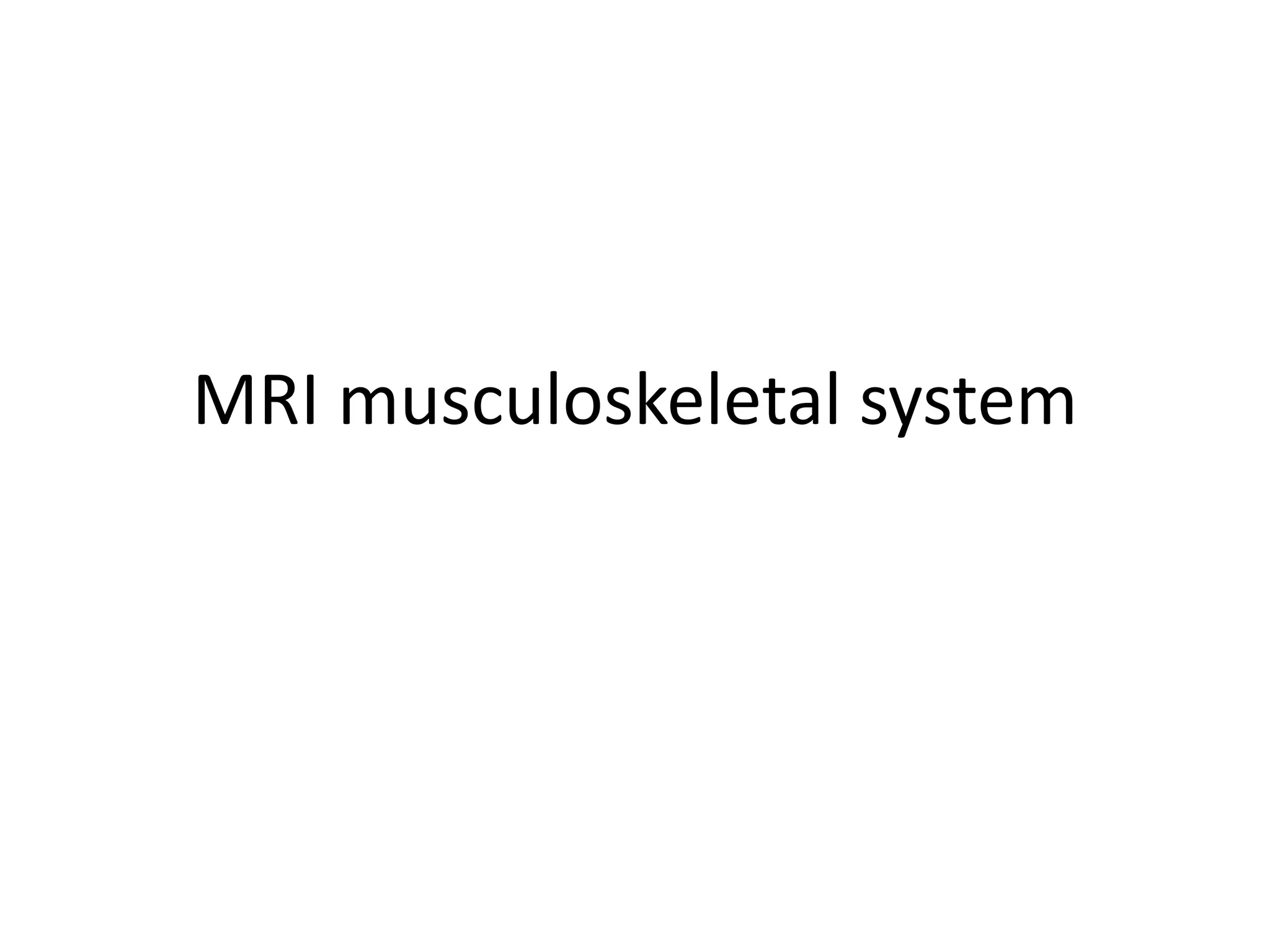 Mri musculoskeletal system | PPTX