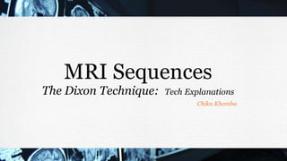 MRI physics: The Dixon Technique . Tech Explainations | PPTX