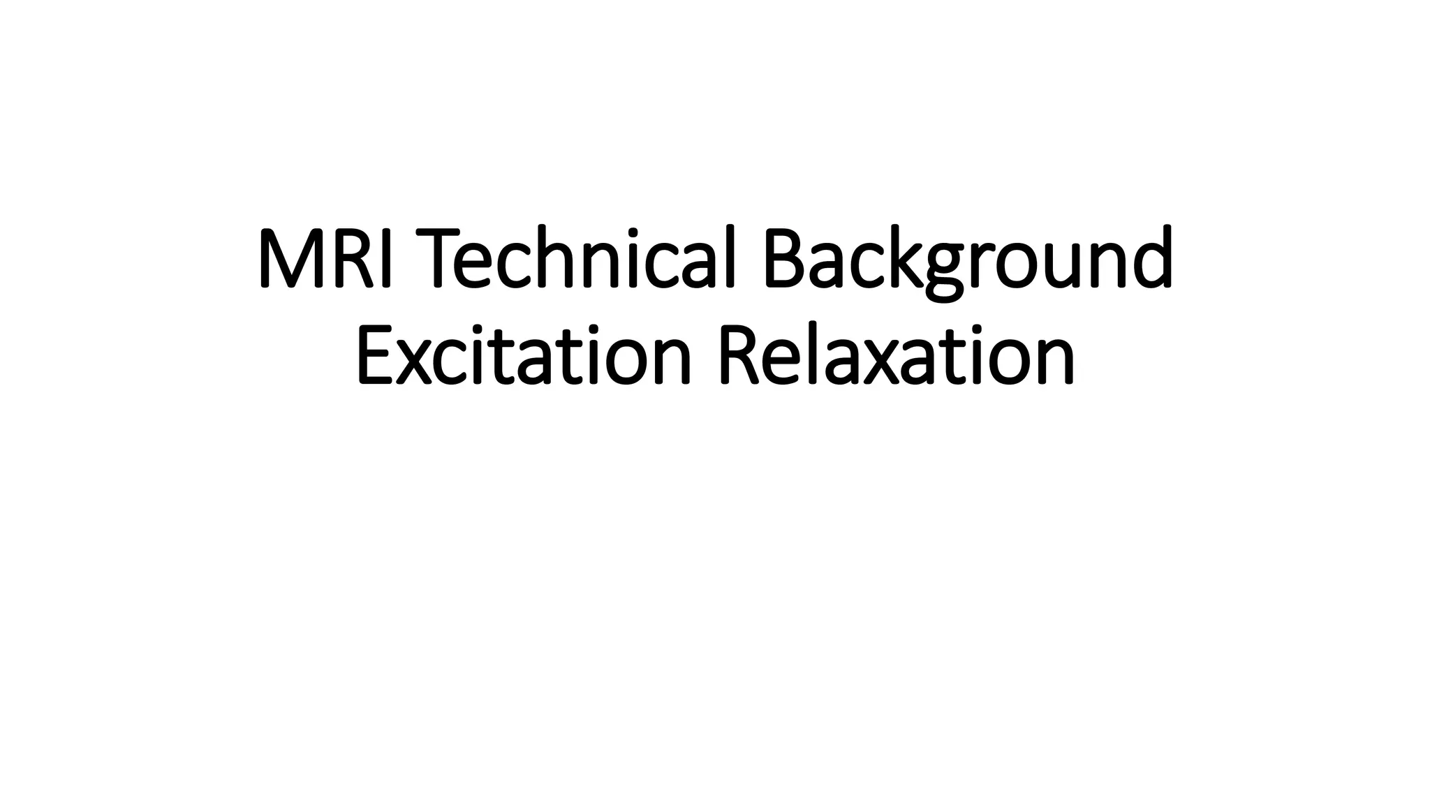 MRI Technical Background Excitation Relaxation.pptx