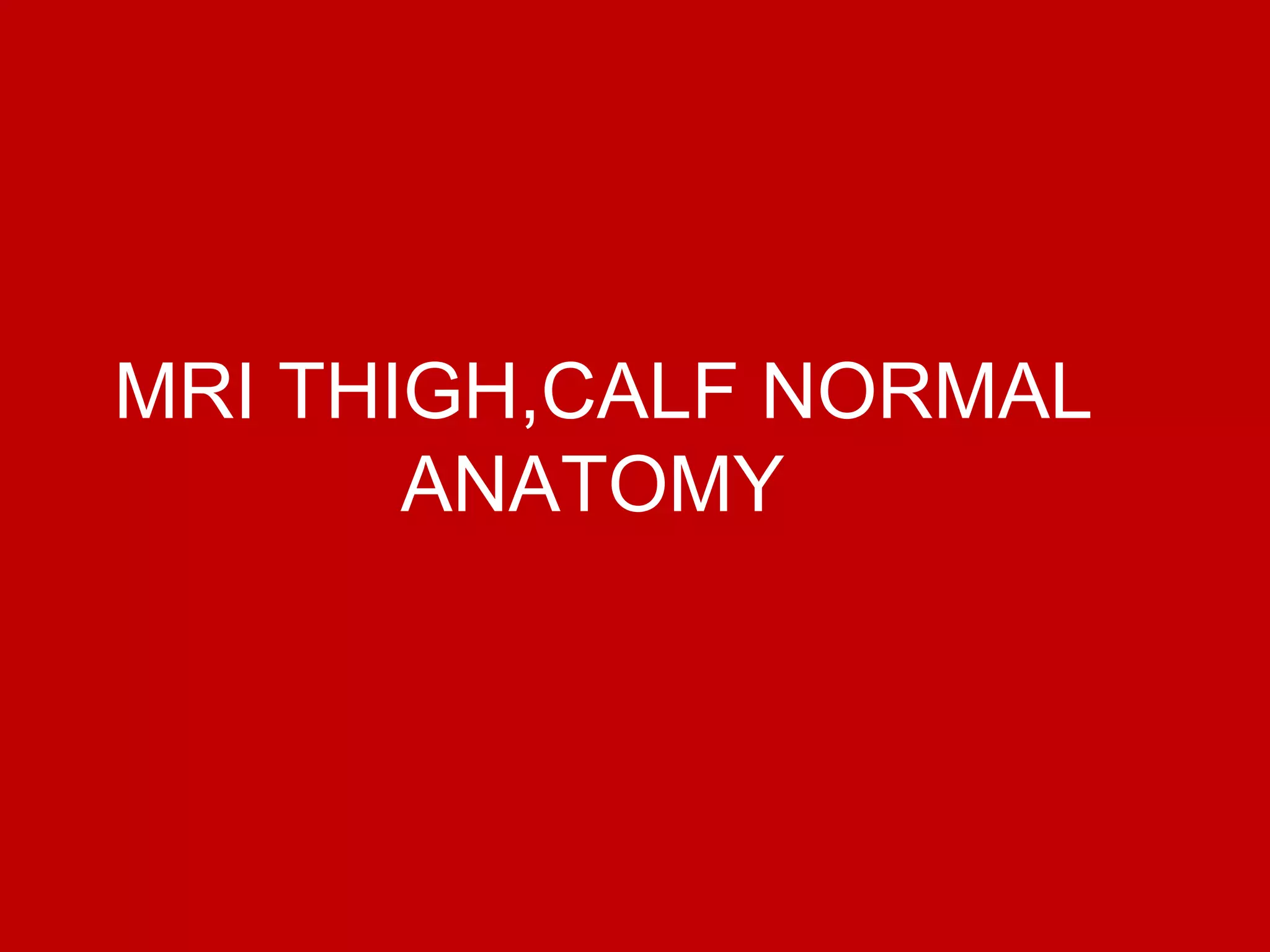 MRI thigh,leg normal anatomy Dr Ahmed Esawy | PPT