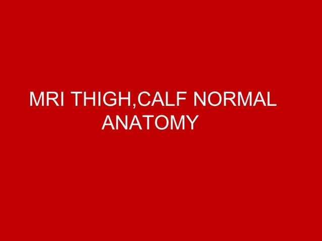 MRI thigh,leg normal anatomy Dr Ahmed Esawy | PPTX